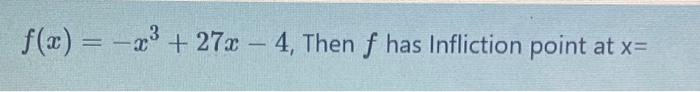 Solved f(x)=−x3+27x−4, Then f has Infliction point at x= | Chegg.com