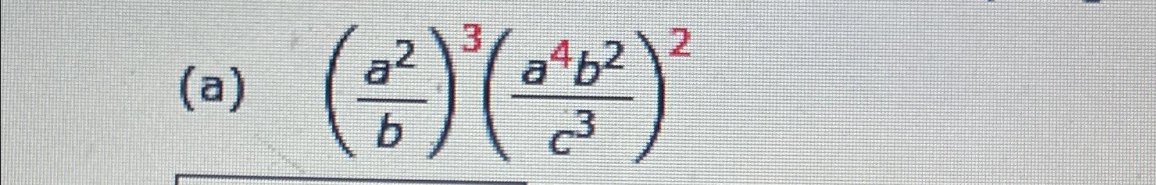 Solved (a) (a2b)3(a4b2c3)2 | Chegg.com
