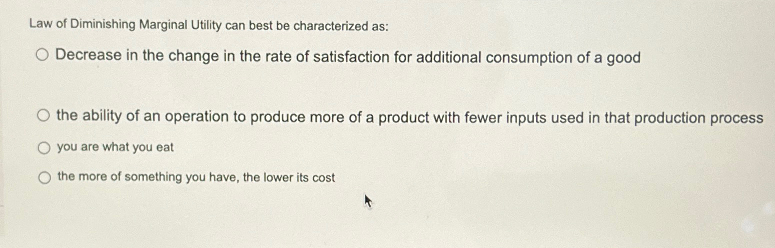 Solved Law of Diminishing Marginal Utility can best be | Chegg.com