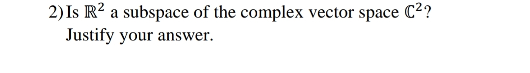 Solved 2) ﻿Is R2 ﻿a subspace of the complex vector space | Chegg.com