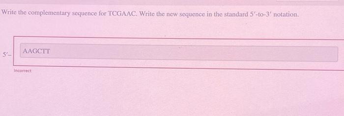 Solved Write the complementary sequence for TCGAAC. Write | Chegg.com