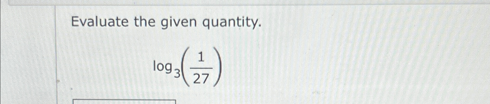 Solved Evaluate the given quantity.log3(127) | Chegg.com