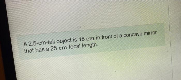 Solved A 2.5-cm-tall object is 18 cm in front of a concave | Chegg.com