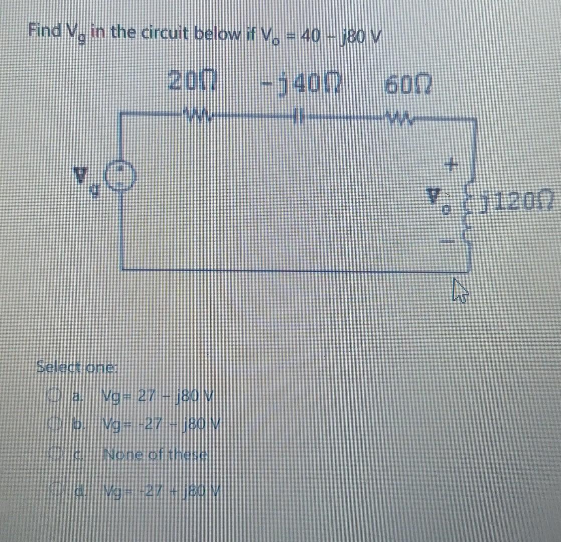 Solved Find Vg in the circuit below if V0=40−j80 V Select | Chegg.com