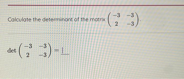 Solved Calculate the determinant of the matrix (−32−3−3). | Chegg.com