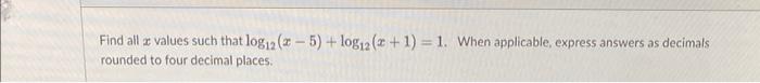 Solved Find all x values such that log12(x−5)+log12(x+1)=1. | Chegg.com