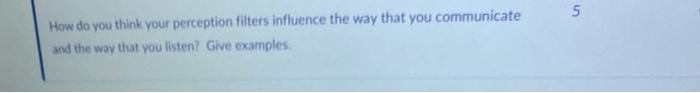 Solved 5 How do you think your perception filters influence | Chegg.com