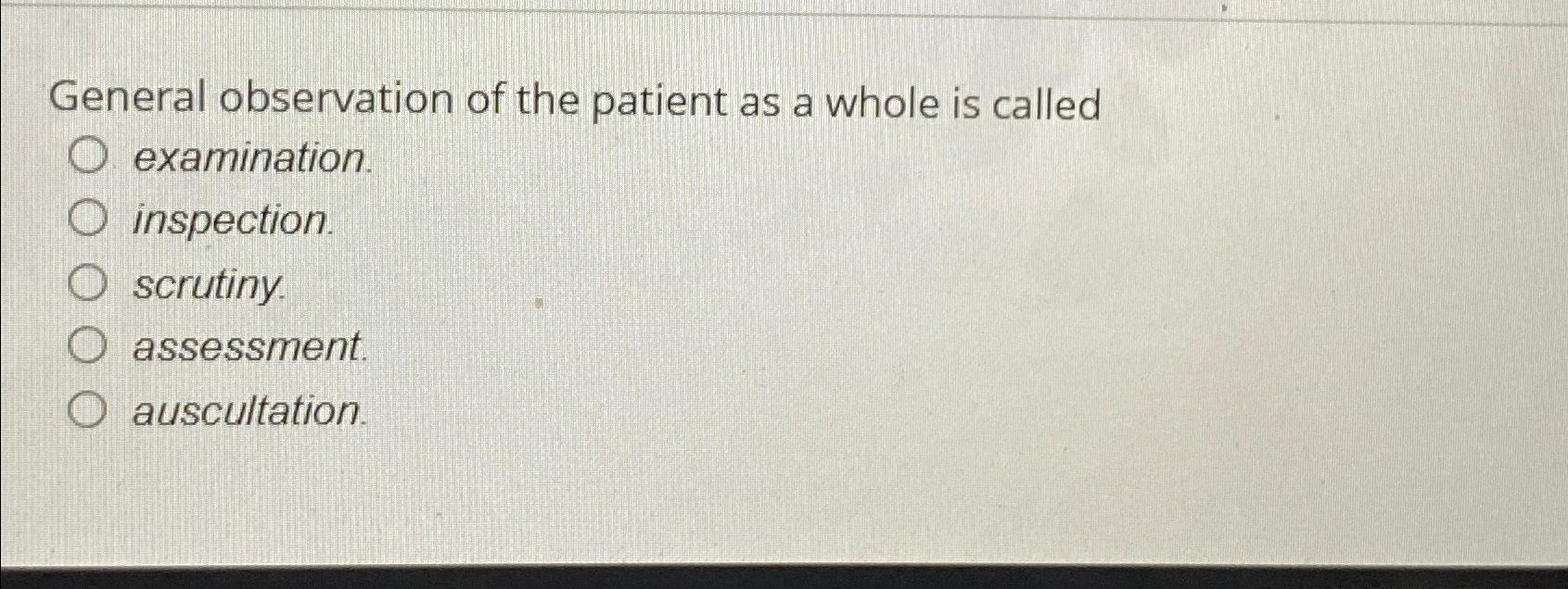 Solved General observation of the patient as a whole is | Chegg.com