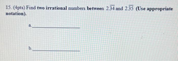 Solved 15. (4pts) Find two irrational numbers between 234 | Chegg.com