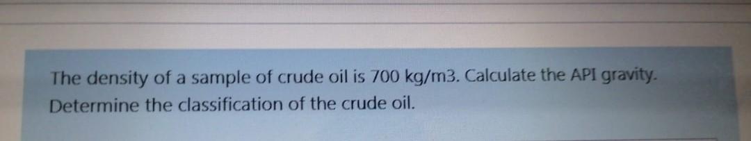 Solved The density of a sample of crude oil is 700 kg/m3. | Chegg.com