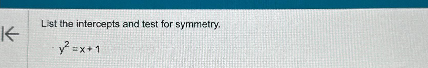Solved List the intercepts and test for symmetry.y2=x+1 | Chegg.com