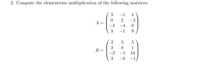Solved 2. Compute the elementwise multiplication of the | Chegg.com
