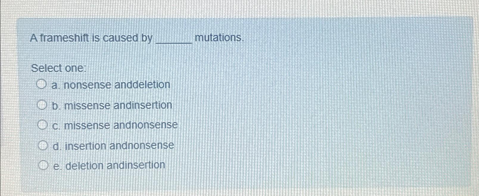 Solved A frameshift is caused by mutations.Select one:a. | Chegg.com