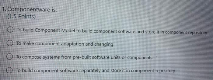Solved 1. Componentware is: (1.5 Points) To build Component | Chegg.com
