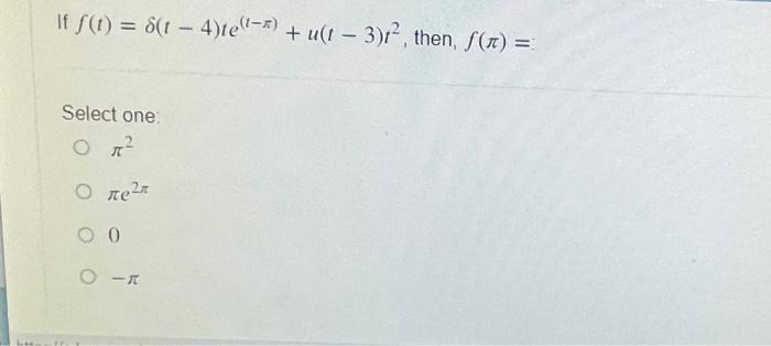 Solved If F T δ T−4 Te T−π U T−3 T2 Then F π Select