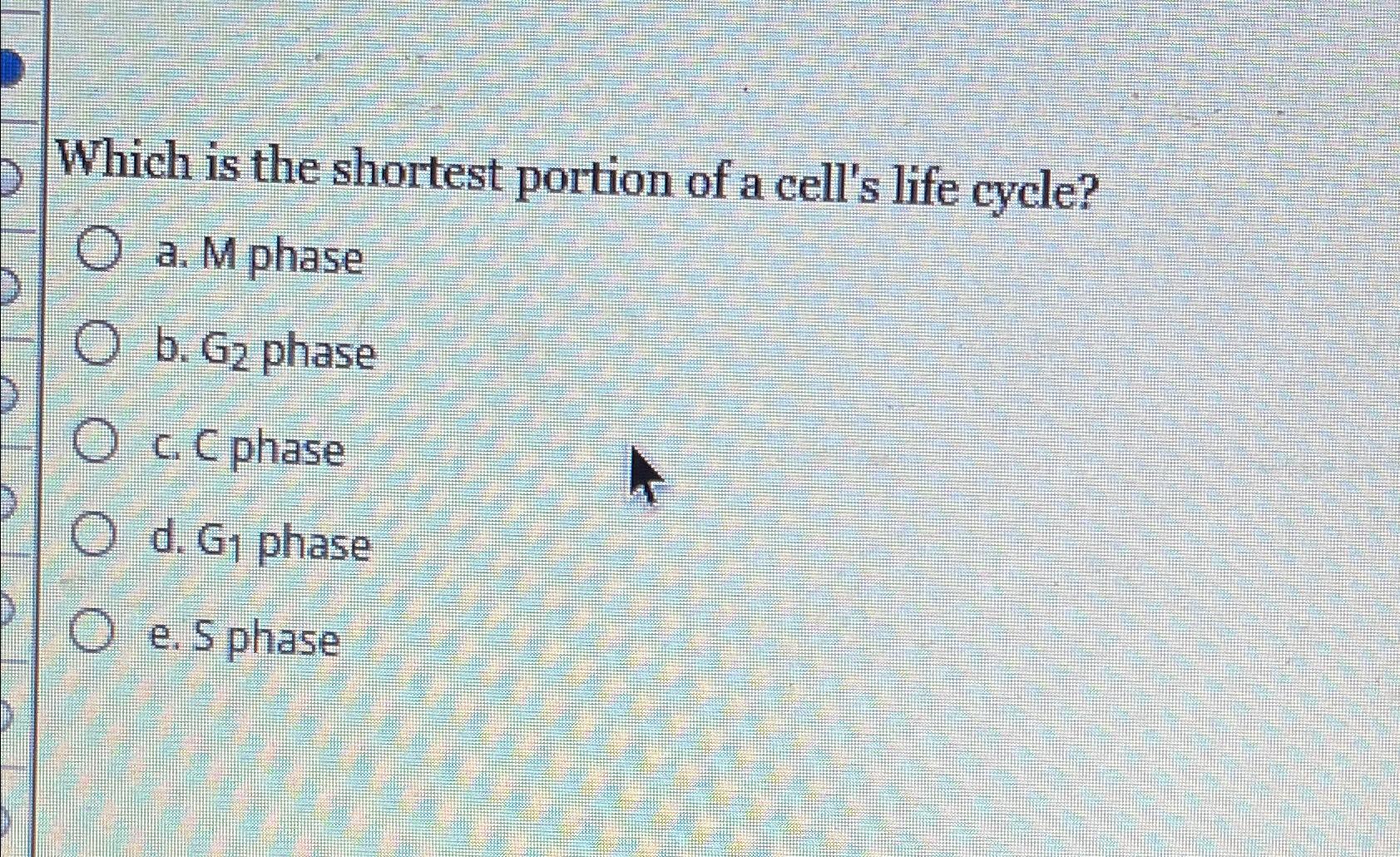 Solved Which is the shortest portion of a cell's life | Chegg.com