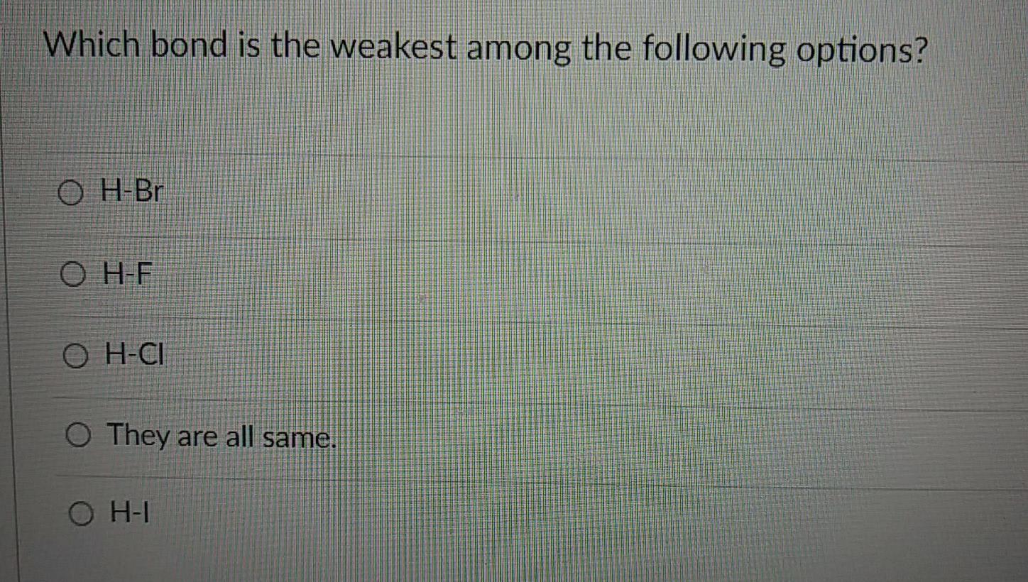 Solved Which bond is the weakest among the following | Chegg.com