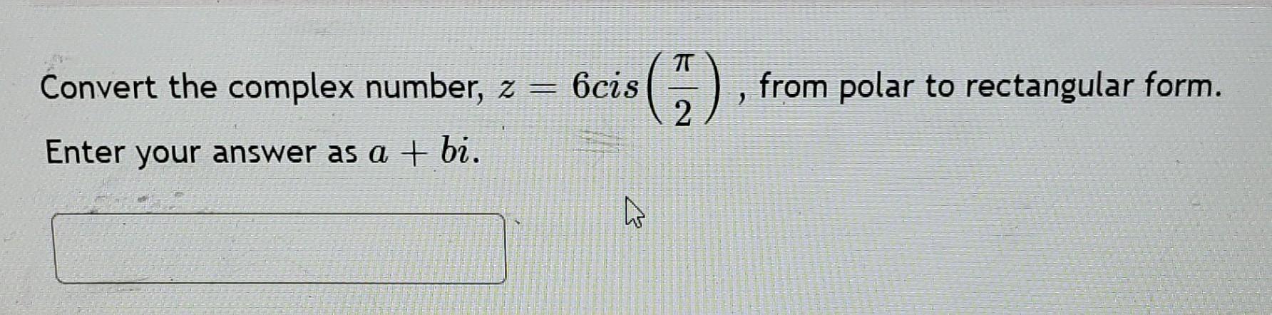 Solved Convert the complex number, z=6 cis (2π), from polar | Chegg.com