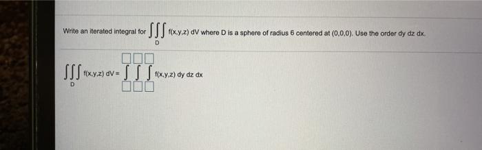 Solved Write an iterated integral for f(x,y,z) dV where D is | Chegg.com