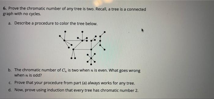 Solved 6. Prove the chromatic number of any tree is two. | Chegg.com