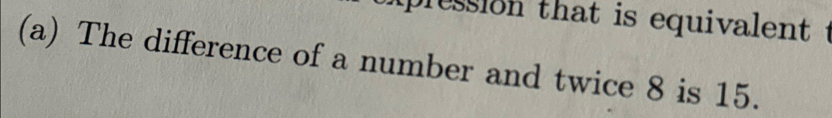 Solved (a) ﻿The difference of a number and twice 8 ﻿is 15. | Chegg.com