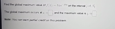 Solved Find the global maximum value of f(x)=6xe-10z ﻿on the | Chegg.com