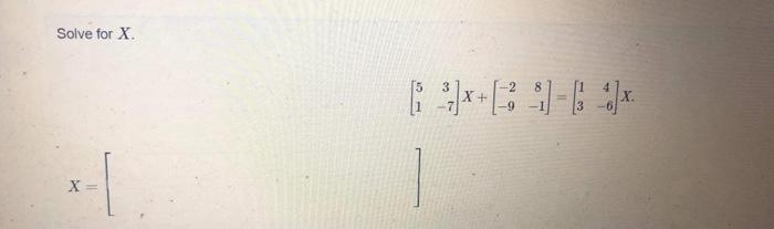 Solved Solve for X. [513−7]X+[−2−98−1]=[134−6]X | Chegg.com