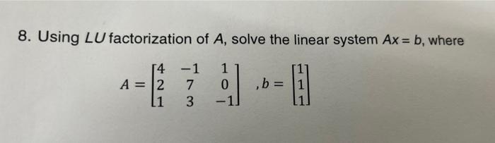 Solved 8. Using LU factorization of A, solve the linear | Chegg.com