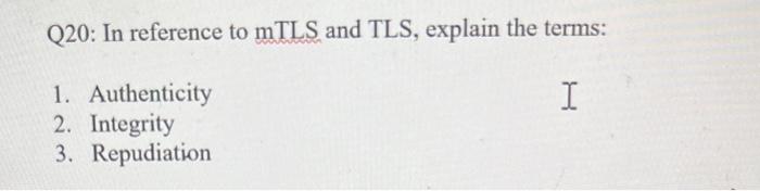 Solved Q20: In reference to mTLS and TLS, explain the terms: | Chegg.com