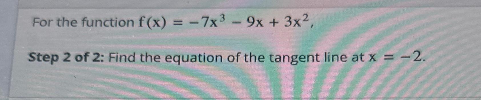 Solved For the function f(x)=-7x3-9x+3x2Step 2 ﻿of 2 ﻿: Find | Chegg.com