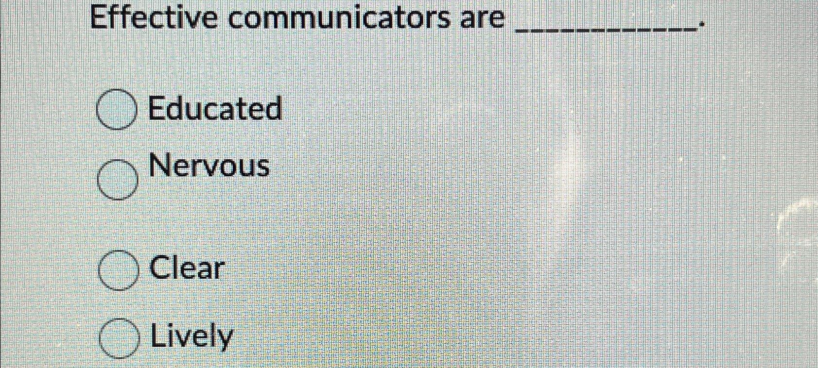 Solved Effective communicators areEducatedNervousClearLively | Chegg.com
