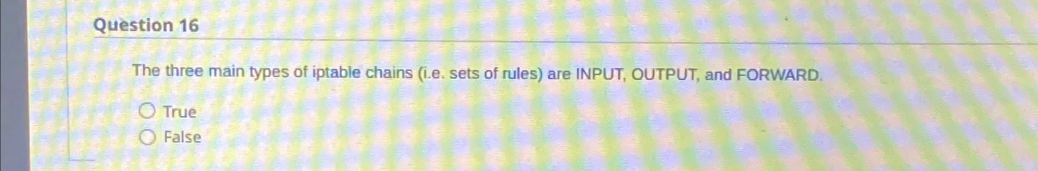 Solved Question 16The three main types of iptable chains | Chegg.com