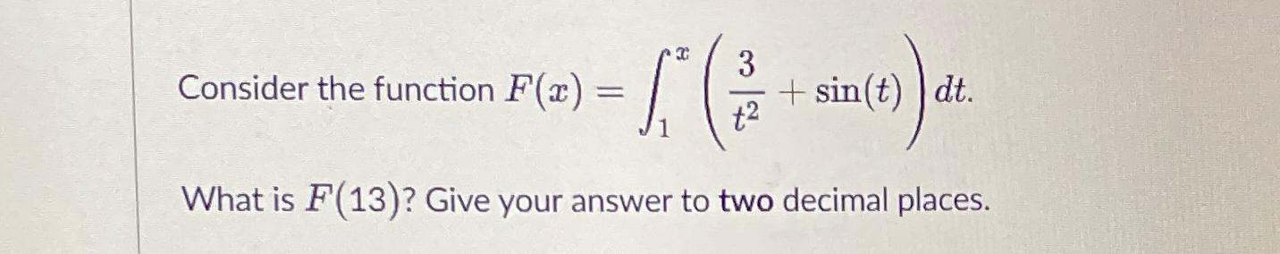 Solved Consider the function F(x)=∫1x(3t2+sin(t))dt.What is | Chegg.com