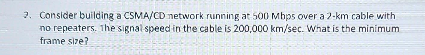 Solved 2. Consider building a CSMA/CD network running at 500 | Chegg.com