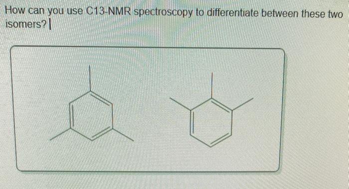 Solved how can you use C 13 NMR spectroscopy to | Chegg.com