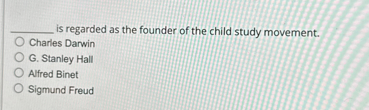 Solved is regarded as the founder of the child study | Chegg.com