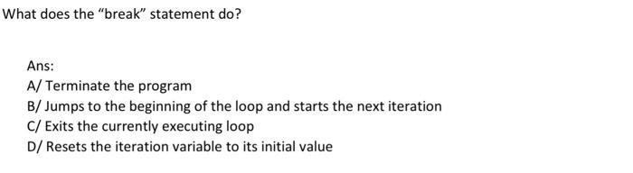 Solved What does the "break" statement do? Ans: A/Terminate | Chegg.com