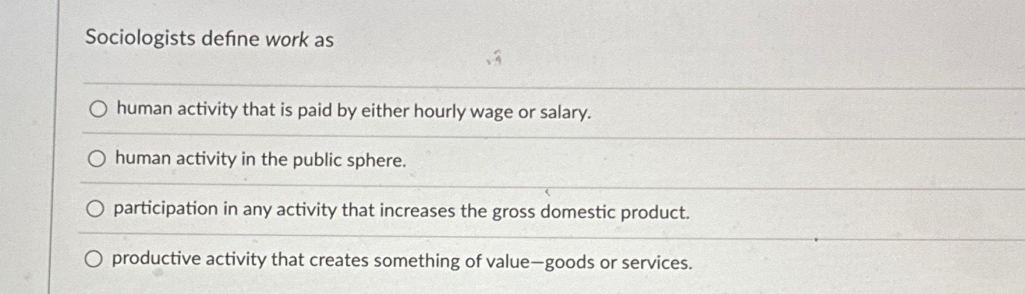 Solved Sociologists define work ashuman activity that is | Chegg.com