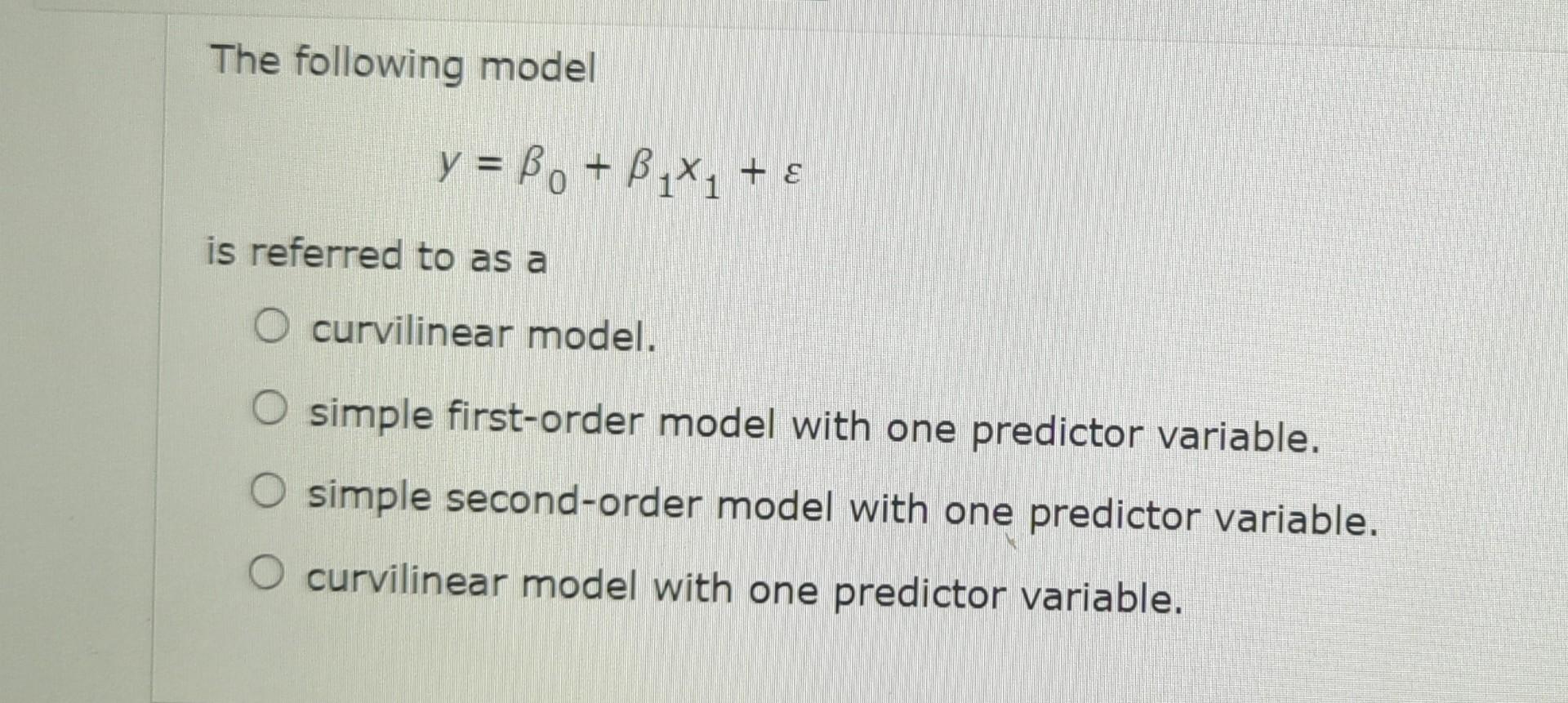 Solved The following model y=β0+β1x1+ε is referred to as a | Chegg.com
