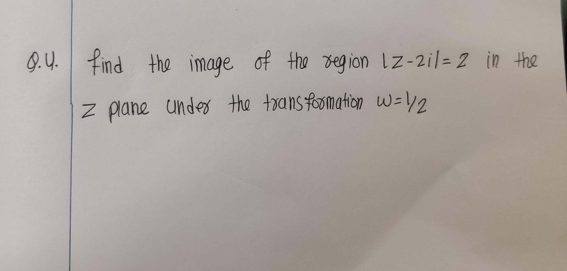 Solved find the image of the region ∣z−2i∣=2 in the z plane | Chegg.com