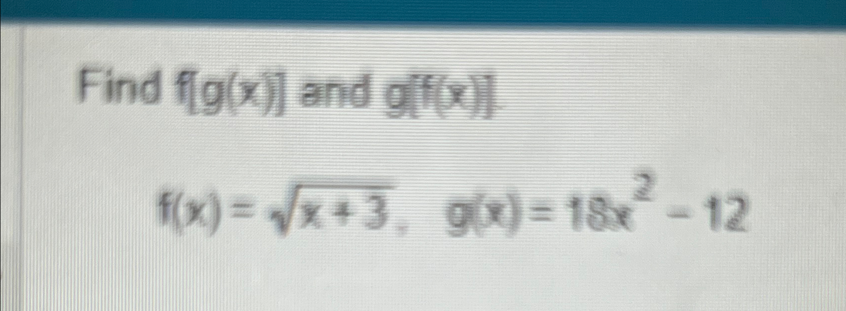 Solved Find f[g(x)] ﻿and g[f(x)]f(x)=x+32,g(x)=18x2-12 | Chegg.com