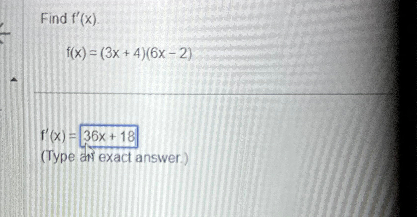 Solved Find f'(x).f(x)=(3x+4)(6x-2)f'(x)=||(Type dâ ﻿exact | Chegg.com