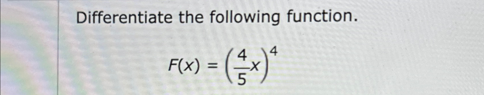 Solved Differentiate the following function.F(x)=(45x)4 | Chegg.com
