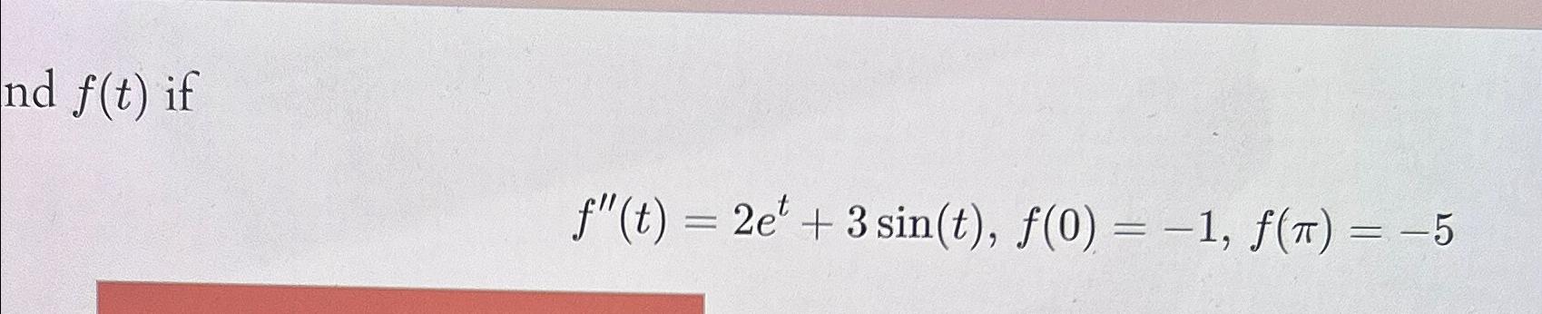 Solved nd f(t) ﻿iff''(t)=2et+3sin(t),f(0)=-1,f(π)=-5 | Chegg.com