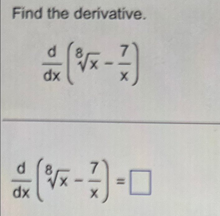 Solved Find the derivative.ddx(x8-7x)ddx(x8-7x)= | Chegg.com