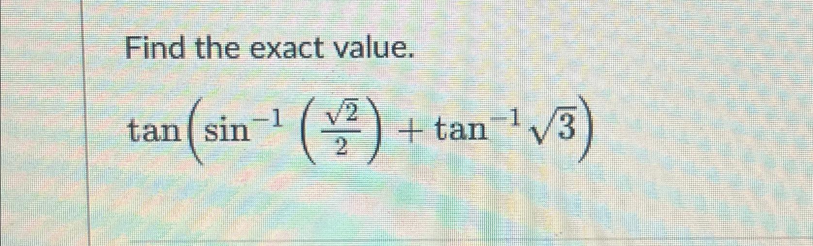 Solved Find the exact value.tan(sin-1(222)+tan-132) | Chegg.com