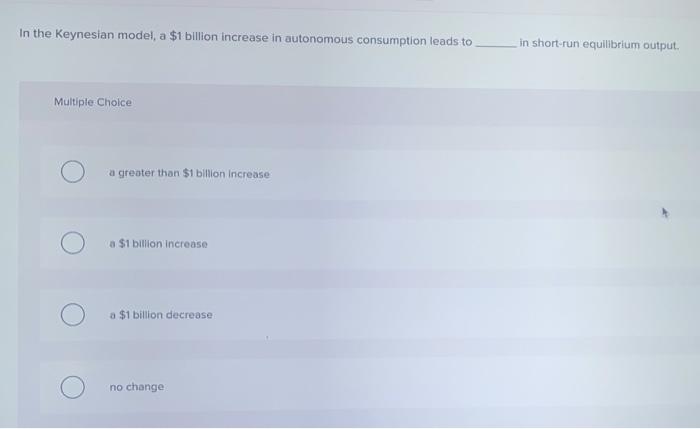 Solved In the Keynesian model, a $1 billion increase in | Chegg.com