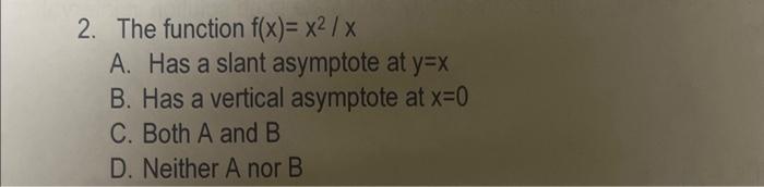 Solved 2. The function f(x)=x2/x A. Has a slant asymptote at | Chegg.com