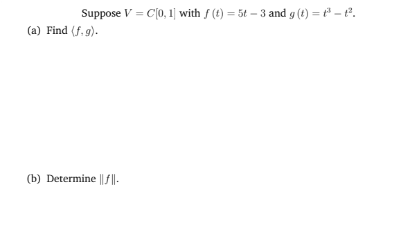 Solved Suppose V=C[0,1] ﻿with f(t)=5t-3 ﻿and g(t)=t3-t2.(a) | Chegg.com