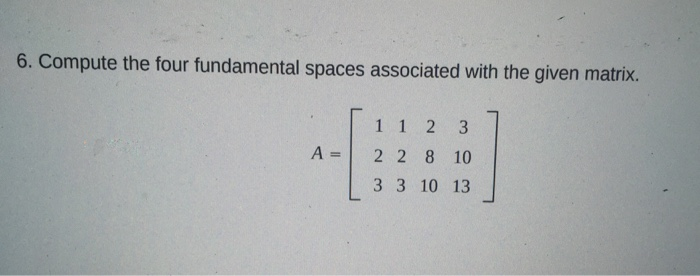 Solved 6. Compute the four fundamental spaces associated | Chegg.com